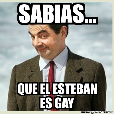 Meme Mr Bean - Sabias... Que el esteban es gay - 1254462