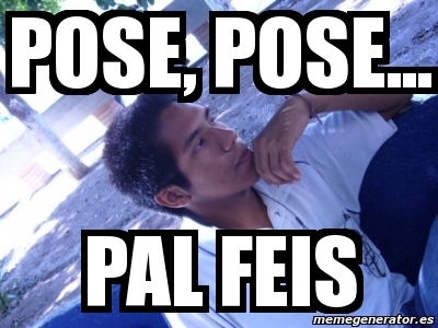 Meme Personalizado - pose, pose... pal Feis - 1256588