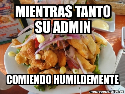 Meme Personalizado - Mientras Tanto Su Admin comiendo humildemente ...