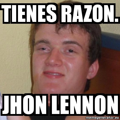 Meme Stoner Stanley - Tienes razon. jhon lennon - 1261148