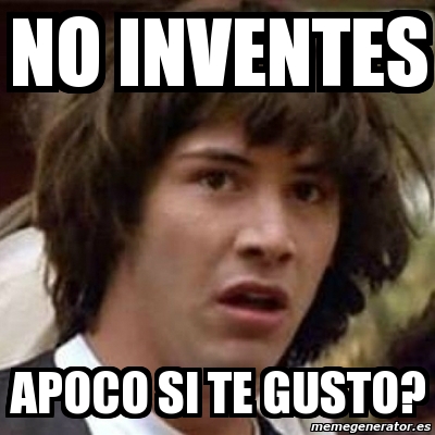 Meme Keanu Reeves - no inventes APOCO SI TE GUSTO? - 1262461
