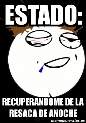 Meme Personalizado - estado: recuperandome de la resaca de anoche - 1262862