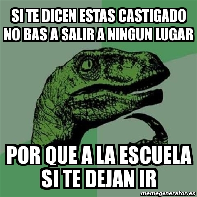Meme Filosoraptor - si te dicen estas castigado no bas a salir a ningun ...