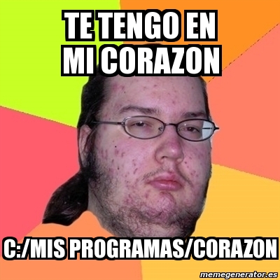 Meme Friki - te tengo en mi corazon c:/mis programas/corazon - 1263371