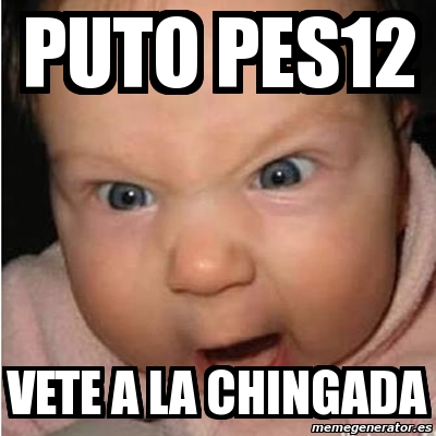 Meme Bebe furioso - puto pes12 vete a la chingada - 1263912