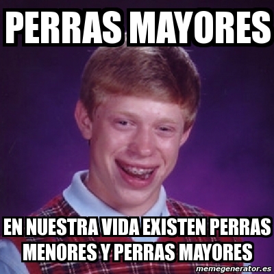 Meme Bad Luck Brian - perras mayores en nuestra vida existen perras ...