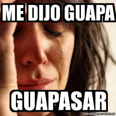 Meme Problems - me dijo guapa guapasar - 1266302