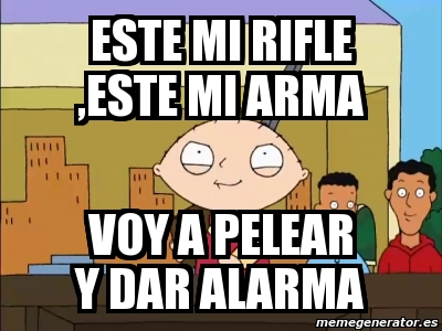Meme Personalizado - ESTE MI RIFLE ,ESTE MI ARMA VOY A PELEAR Y DAR ...