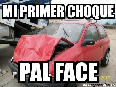 Meme Personalizado - mi primer choque pal face - 1269812