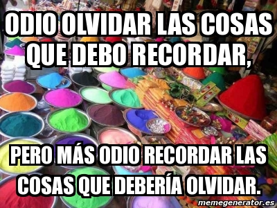 Meme Personalizado - Odio olvidar las cosas que debo recordar, PERO MÃ ...