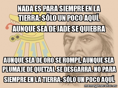 Meme Personalizado - Nada es para siempre en la tierra: SÃ³lo un poco ...