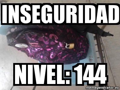 Meme Personalizado - inseguridad nivel: 144 - 1276566