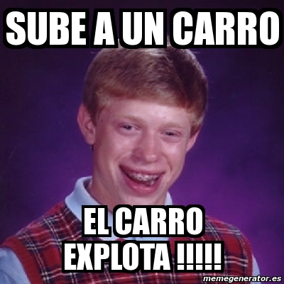 Meme Bad Luck Brian - sube a un carro el carro explota !!!!! - 1277922