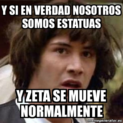 Meme Keanu Reeves - y si en verdad nosotros somos estatuas y zeta se ...