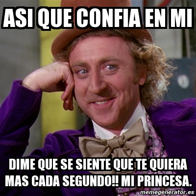 Meme Willy Wonka - asi que confia en mi dime que se siente que te ...