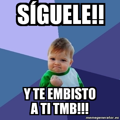 Meme Bebe Exitoso - SÃ­guele!! Y te embisto a ti tmb!!! - 1279447