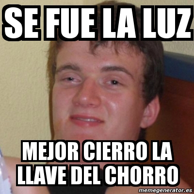 Meme Stoner Stanley - se fue la luz mejor cierro la llave del chorro ...
