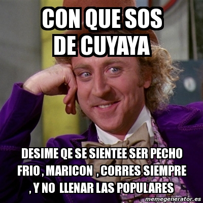 Meme Willy Wonka - con que sos de cuyaya desime qe se sientee ser pecho ...
