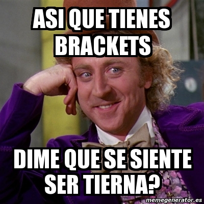 Meme Willy Wonka - asi que tienes brackets dime que se siente ser ...