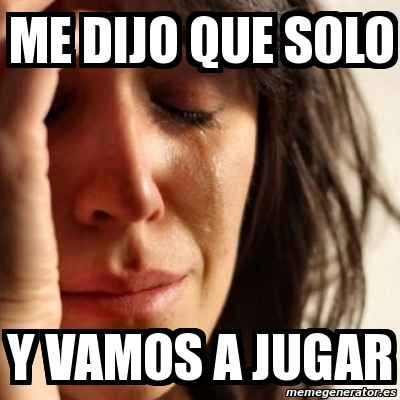 Meme Problems - Me dijo que solo y vamos a jugar - 1287051