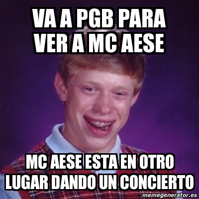 Meme Bad Luck Brian - Va a pgb para ver a mc aese mc aese esta en otro ...