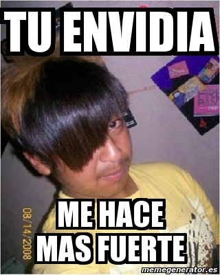 Meme Personalizado - tu envidia me hace mas fuerte - 1287670