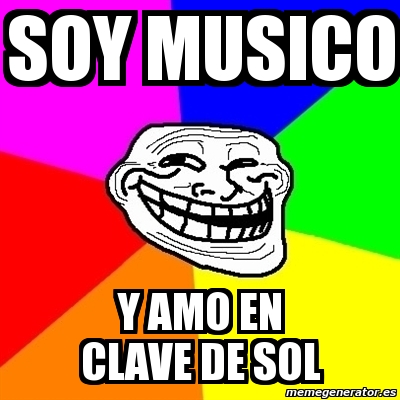 Meme Troll - soy musico y amo en clave de sol - 1288375