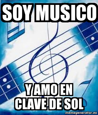 Meme Personalizado - soy musico y amo en clave de sol - 1288404