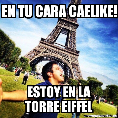Meme Personalizado - En tu cara caelike! estoy en la torre eiffel - 1289111