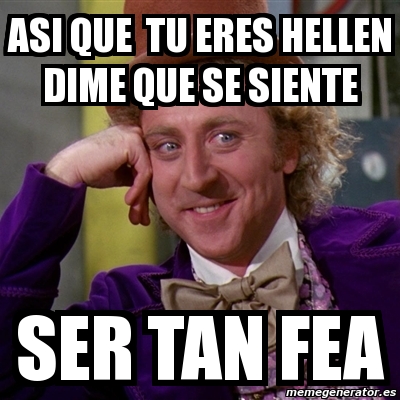 Meme Willy Wonka - asi que tu eres hellen dime que se siente ser tan ...