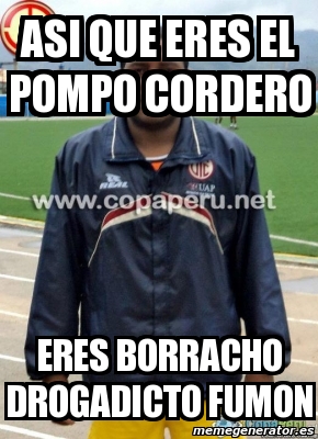 Meme Personalizado - Asi que eres el pompo cordero eres borracho ...