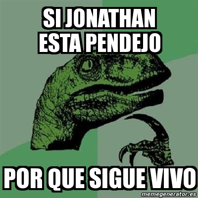 Meme Filosoraptor - si jonathan esta pendejo por que sigue vivo - 1291971