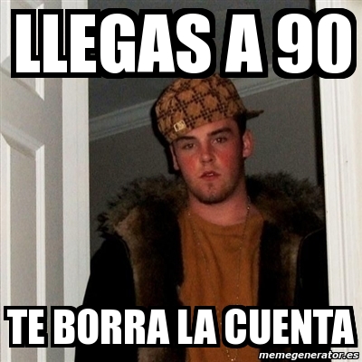 Meme Scumbag Steve - llegas a 90 te borra la cuenta - 1296742