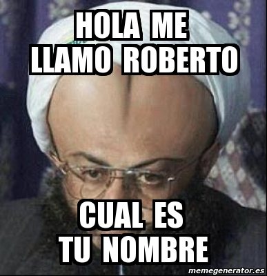 Meme Personalizado - hola me llamo roberto cual es tu nombre - 1297992
