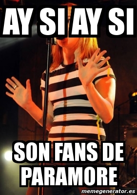 Meme Personalizado - Ay si ay si son fans de paramore - 1298177