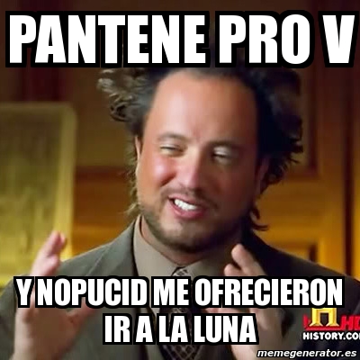 Meme Ancient Aliens - Pantene pro v y nopucid me ofrecieron ir a la ...