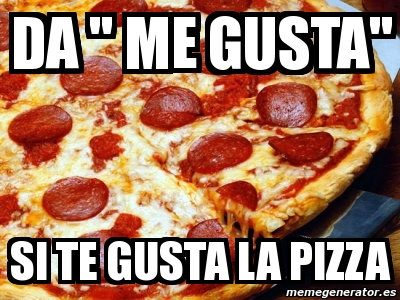 Meme Personalizado - da '' me gusta'' si te gusta la pizza - 1032905