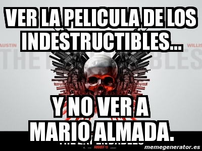Meme Personalizado - VER LA PELICULA DE LOS INDESTRUCTIBLES... Y NO VER ...