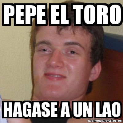 Meme Stoner Stanley - pepe el toro hagase a un lao - 1035979