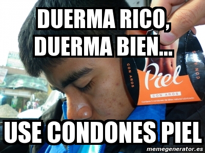 Meme Personalizado - DUERMA RICO, DUERMA BIEN... USE CONDONES PIEL ...
