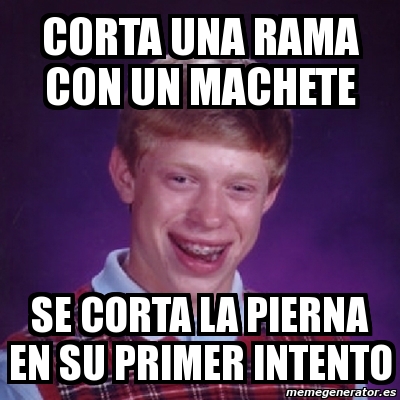 Meme Bad Luck Brian - CORTA UNA RAMA CON UN MACHETE se corta la pierna ...