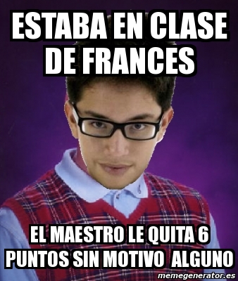 Meme Personalizado - ESTABA EN CLASE DE FRANCES EL MAESTRO LE QUITA 6 ...
