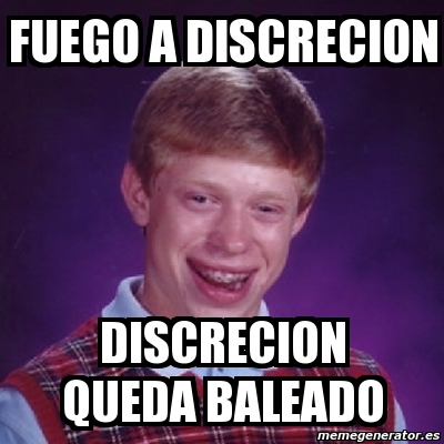 Meme Bad Luck Brian - fuego a discrecion discrecion queda baleado - 1303192