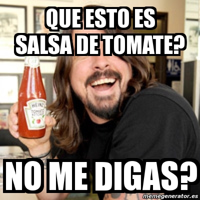 Meme Personalizado - que esto es salsa de tomate? no me digas? - 1305684