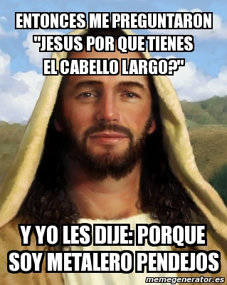 Meme Personalizado - entonces me preguntaron "jesus por que tienes el ...