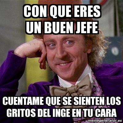 Meme Willy Wonka - Con que eres un buen jefe Cuentame que se sienten ...