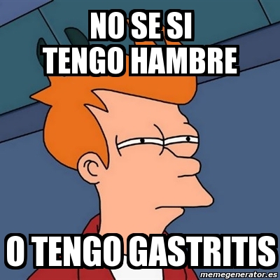 Meme Futurama Fry - no se si tengo hambre o tengo gastritis - 1313154