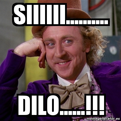 Meme Willy Wonka - siiiiii.......... dilo......!!! - 1315244