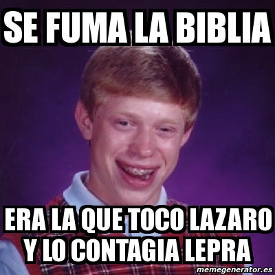 Meme Bad Luck Brian - se fuma la biblia era la que toco lazaro y lo ...