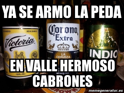 Meme Personalizado - ya se armo la peda en valle hermoso cabrones - 1321587